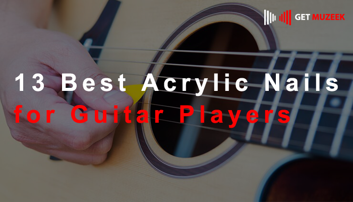 13 Best Acrylic Nails For Guitar Players (Buying Guide)